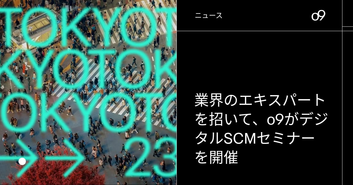 業界のエキスパートを招いて、o9がデジタルSCMセミナーを開催 - o9 ソリューションズ