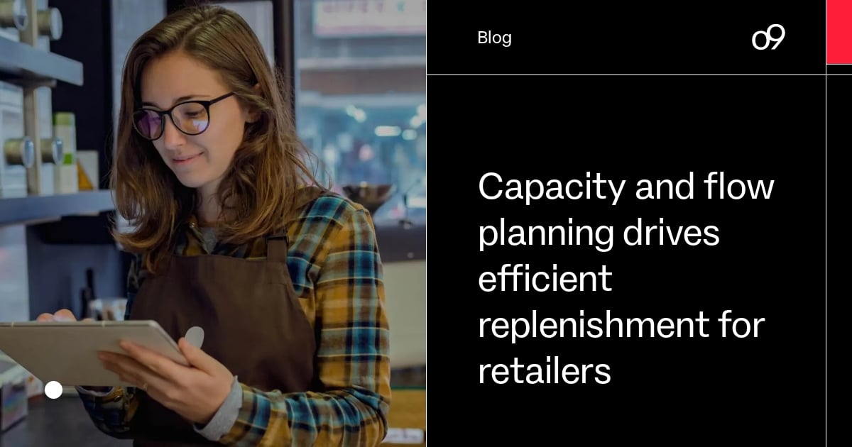 Capacity and flow planning drives efficient replenishment for retailers - o9 Solutions